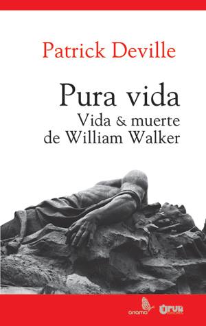 Pura vida: Vida y Muerte de William Walker (Patrick Deville) | anamá ...